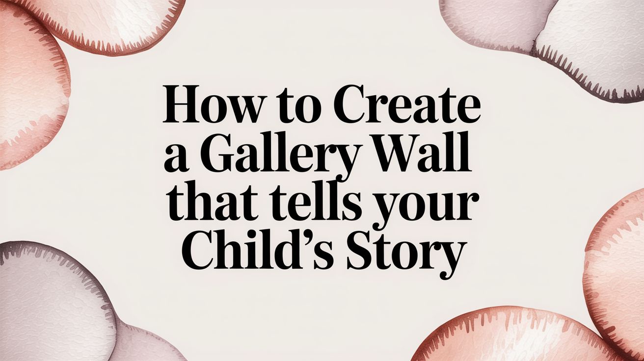 How to Create a Gallery Wall That Tells Your Child's Story – Pompom Prints
